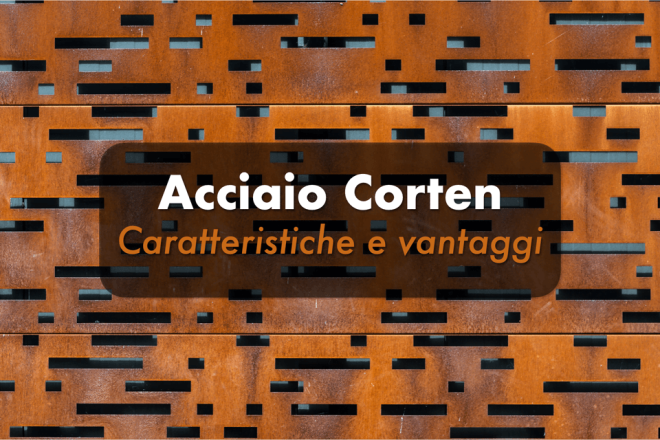 Cos'è il Corten | Caratteristiche e Vantaggi dell'Acciaio Corten